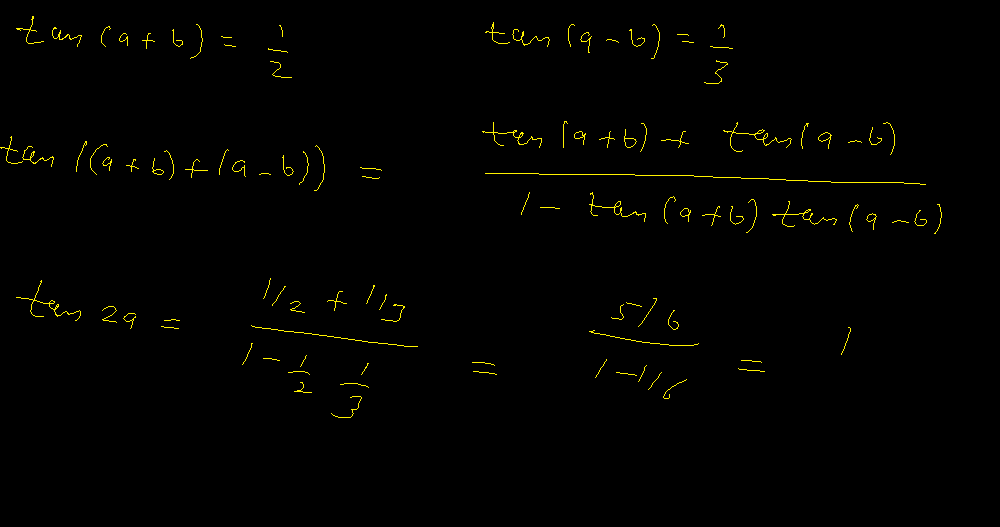 tan ( a+b) =1/2 , tan (a-b)=1/3 then find value of tan 2a - askIITians