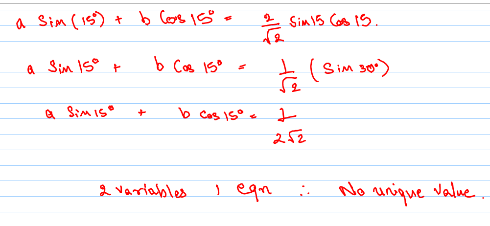If asin15+bcos15=square root 2 sin15.cos15 find the values of a and b ...