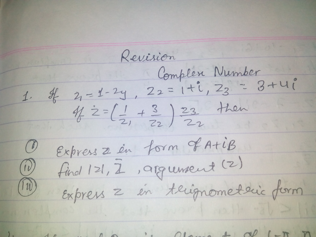 1.Express z in form of a+ib2. Find|z|,1\z ,arg(z)3. Express z on trig ...